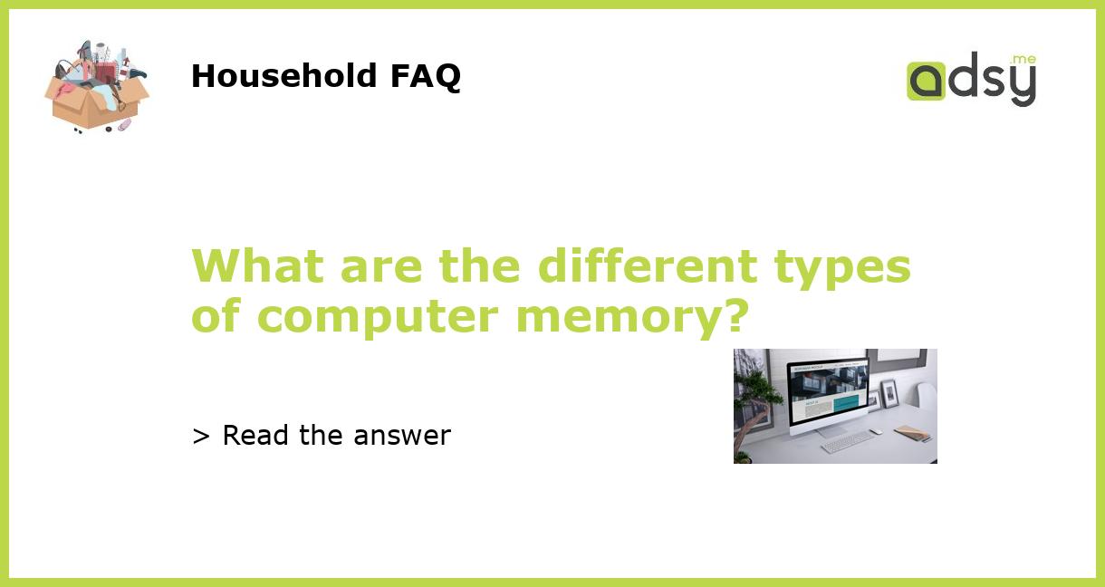 What are the different types of computer memory?