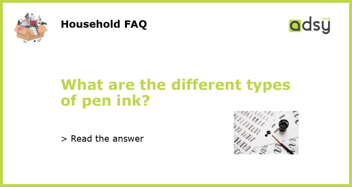 What are the different types of pen ink?