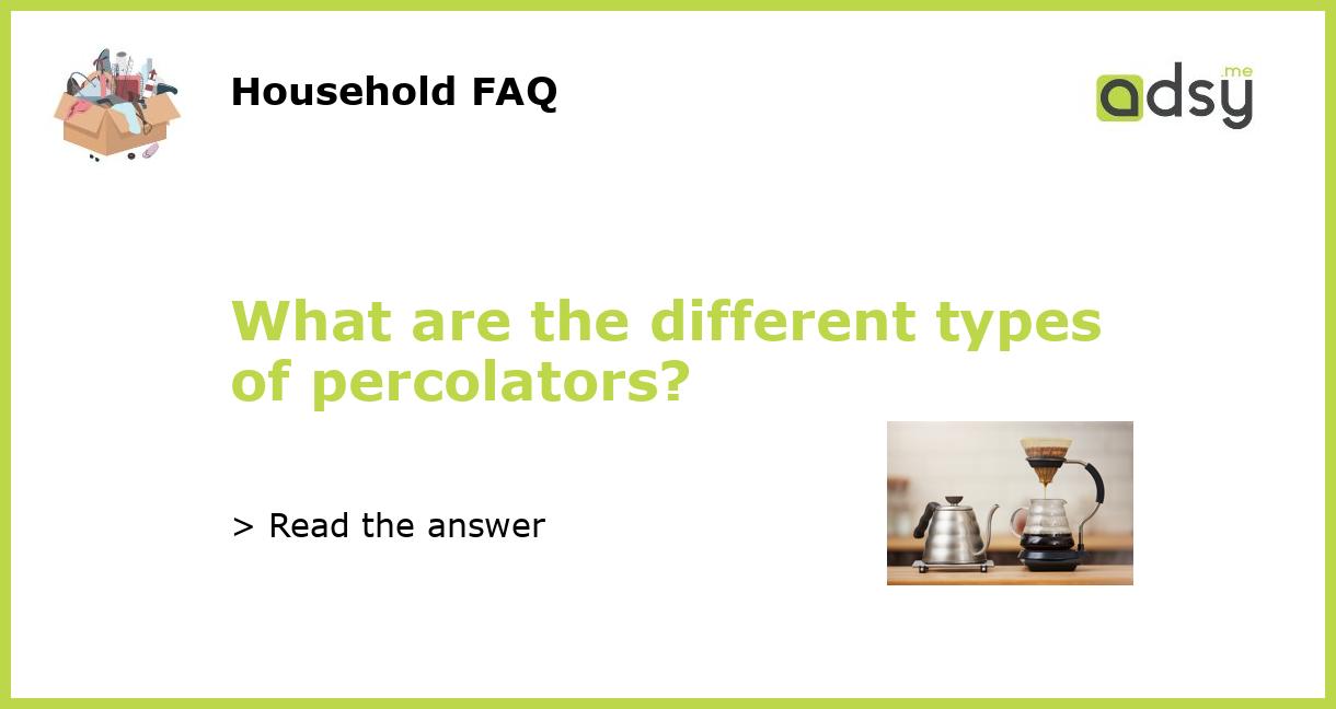 What are the different types of percolators?