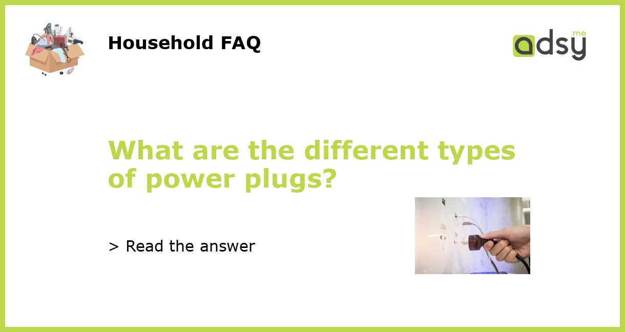 What are the different types of power plugs?