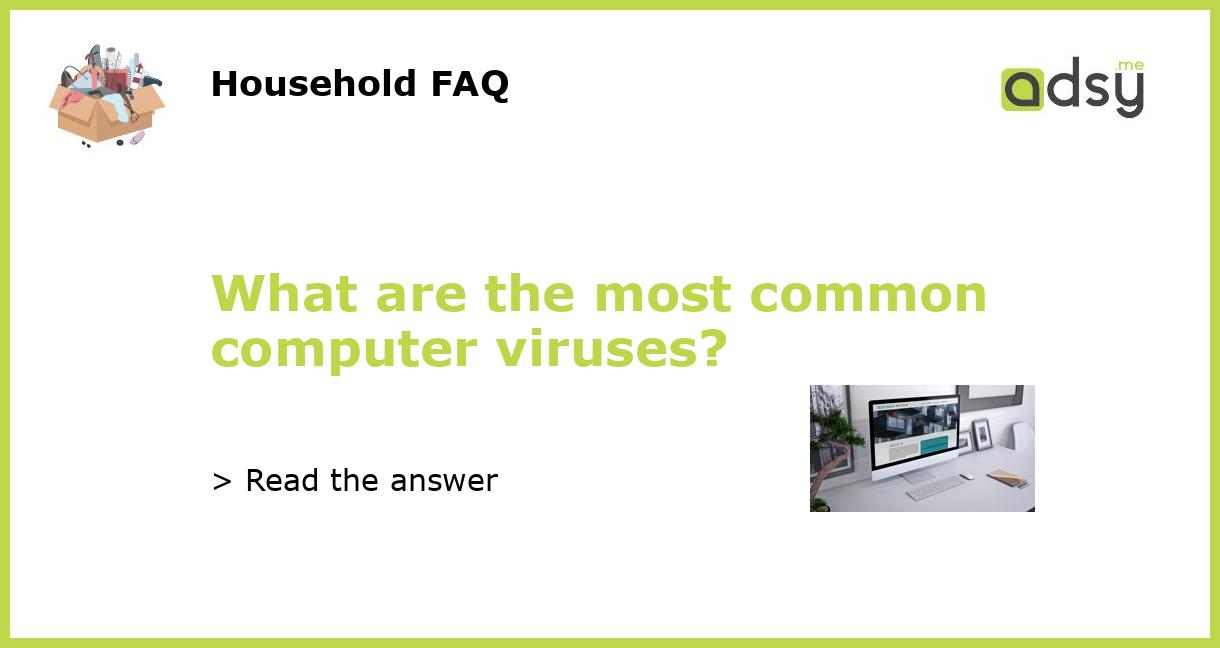 What are the most common computer viruses?