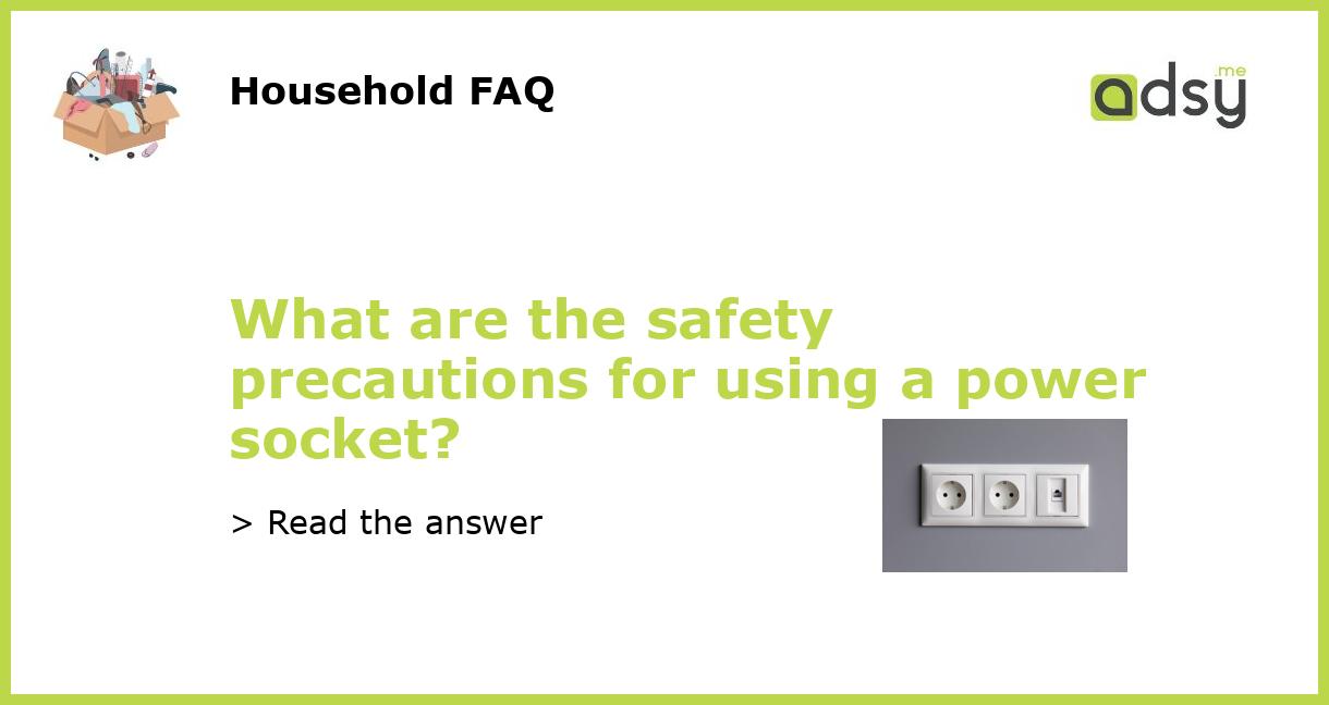 What are the safety precautions for using a power socket?