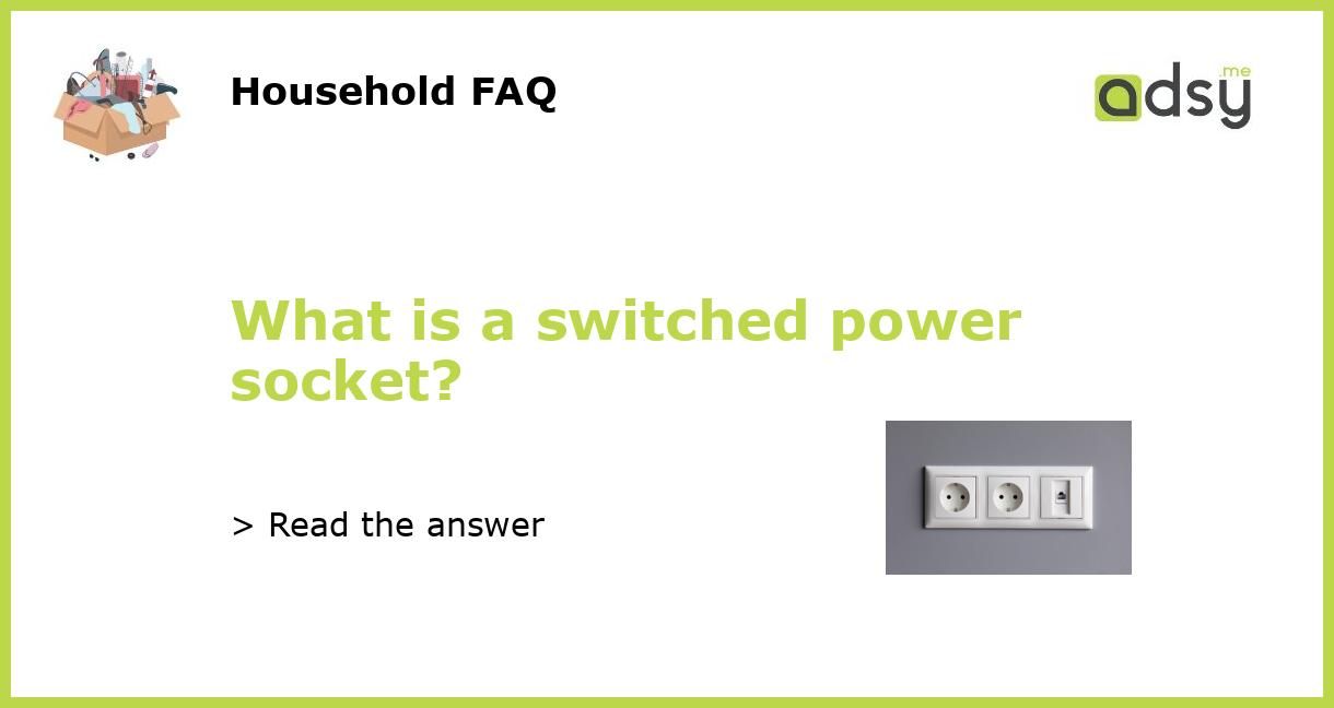 What is a switched power socket?