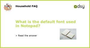What is the default font used in Notepad?