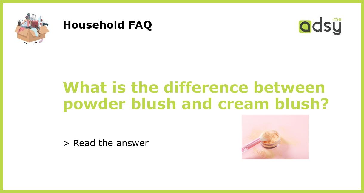 What is the difference between powder blush and cream blush?