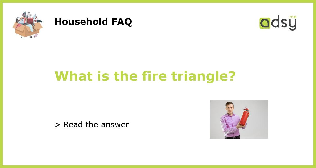 What is the fire triangle?