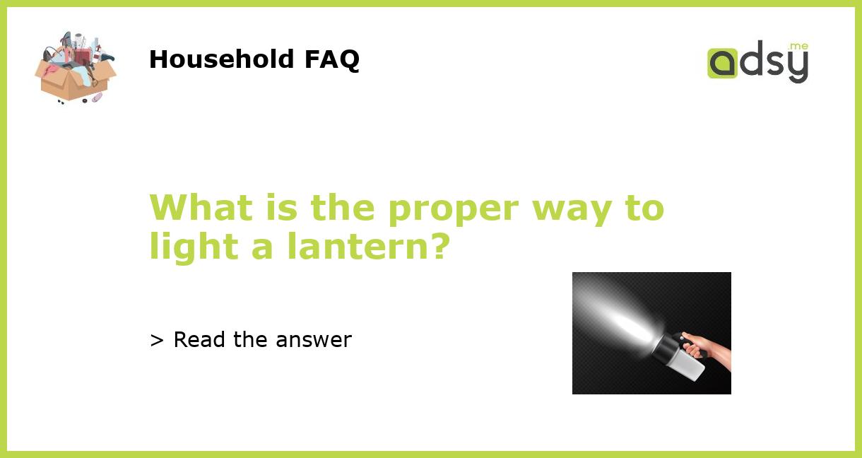 What is the proper way to light a lantern?