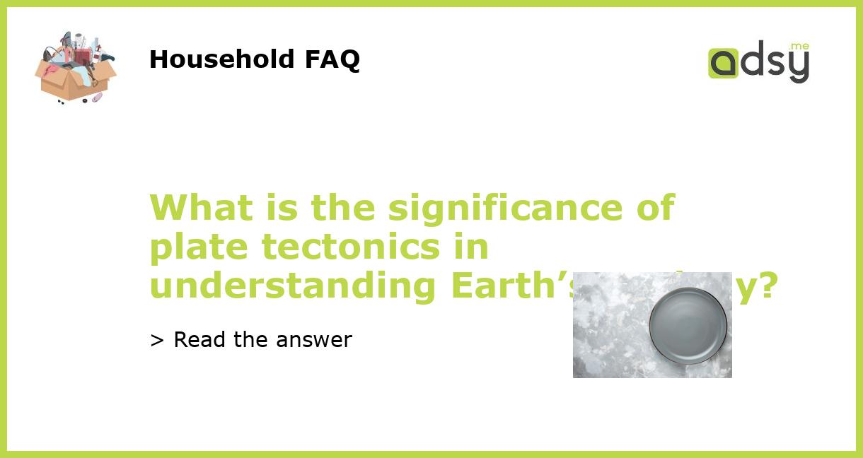 What is the significance of plate tectonics in understanding Earth’s ...