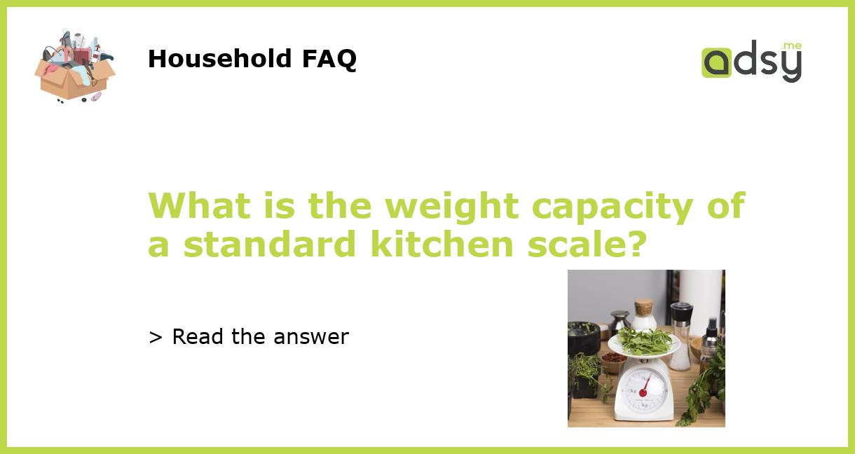 What is the weight capacity of a standard kitchen scale?