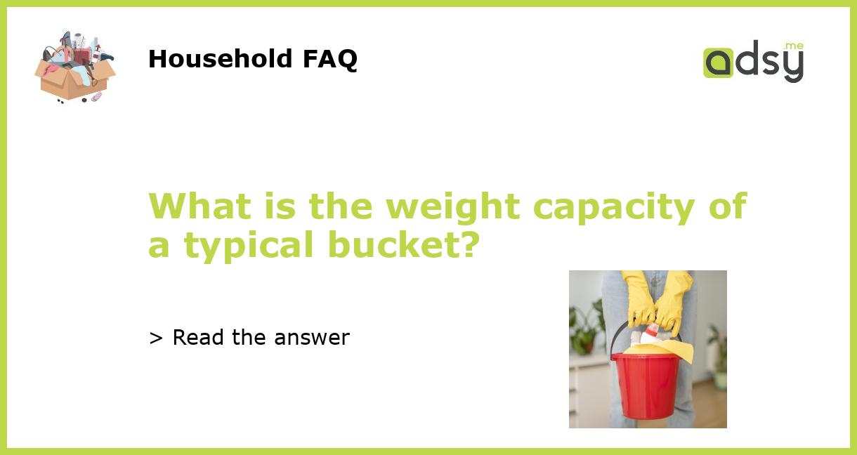 What is the weight capacity of a typical bucket?