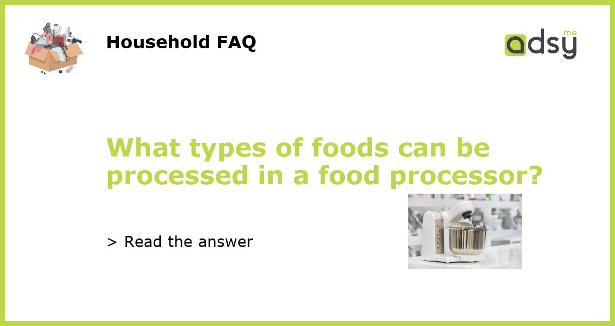 What types of foods can be processed in a food processor?