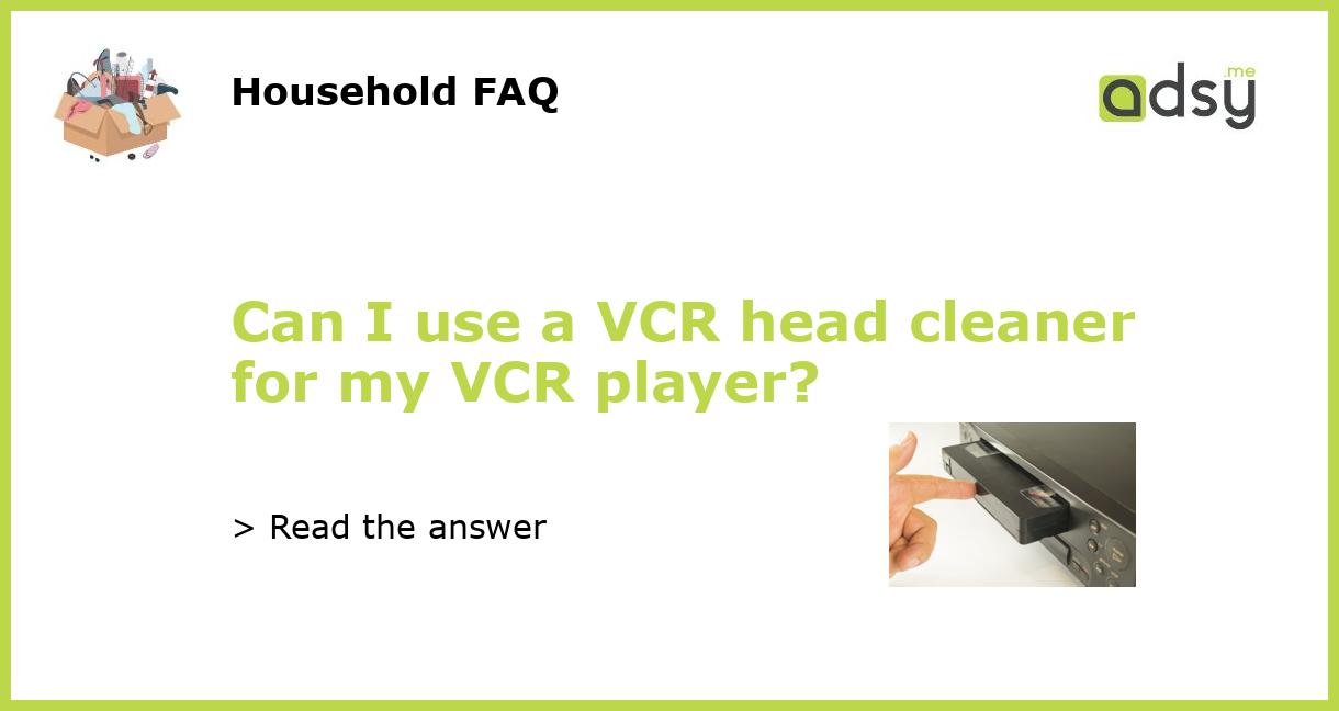 Can I use a VCR head cleaner for my VCR player?