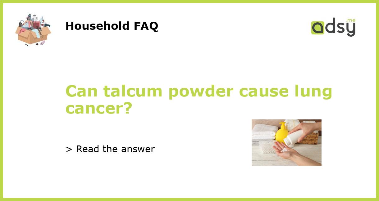 Can talcum powder cause lung cancer?