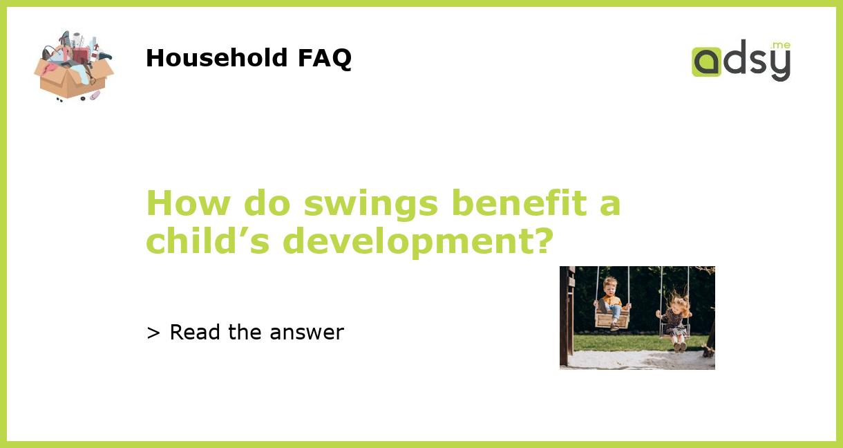 How do swings benefit a child’s development?