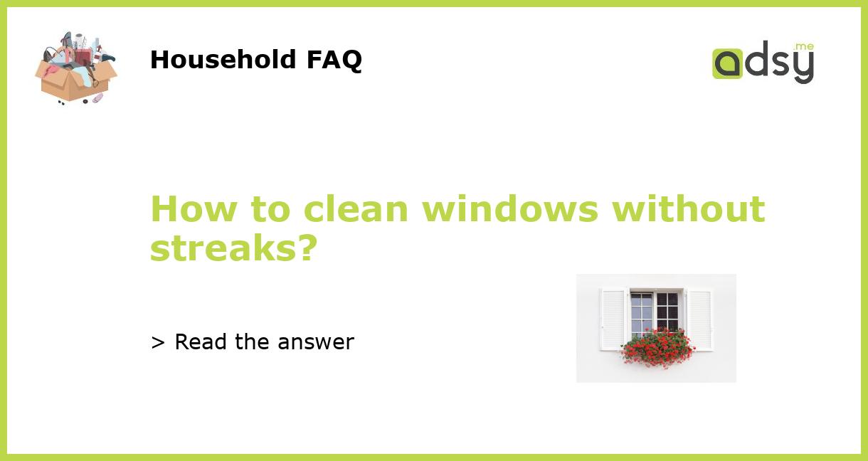 How to clean windows without streaks?
