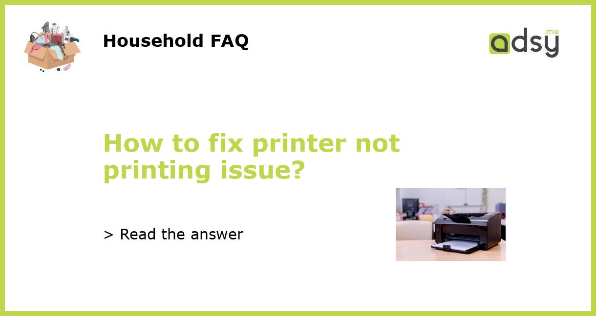 How to fix printer not printing issue?
