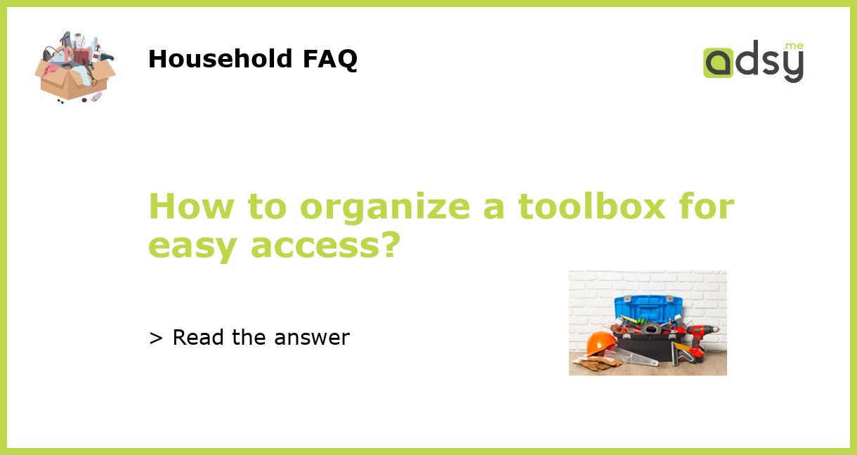 How to organize a toolbox for easy access?