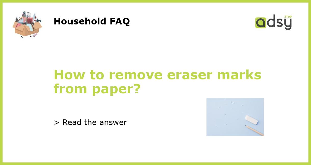 How to remove eraser marks from paper?