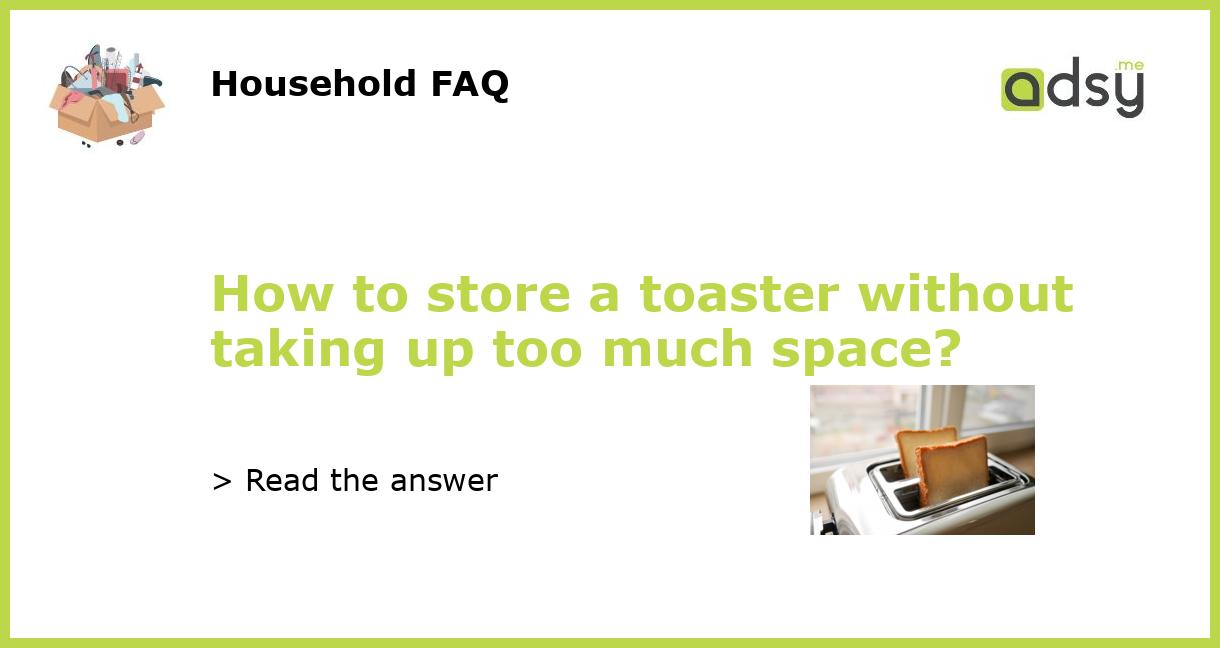 How to store a toaster without taking up too much space?
