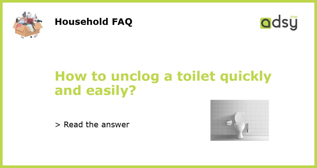 How to unclog a toilet quickly and easily? How to unclog a toilet quickly and easily?
