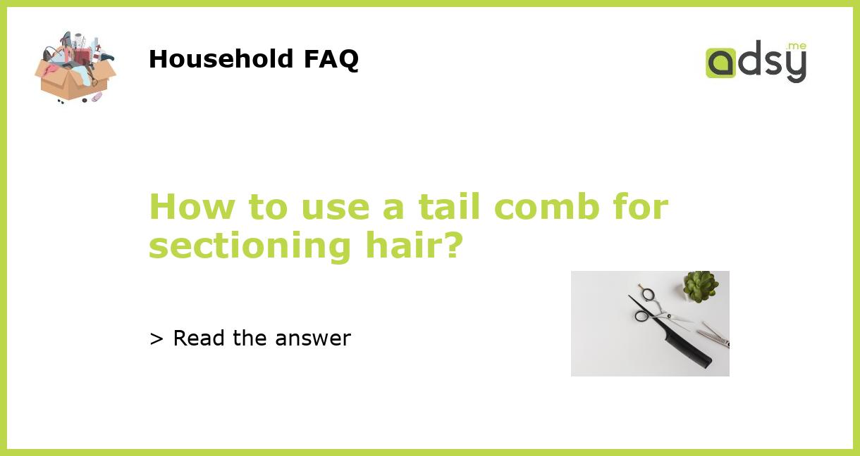 How to use a tail comb for sectioning hair?