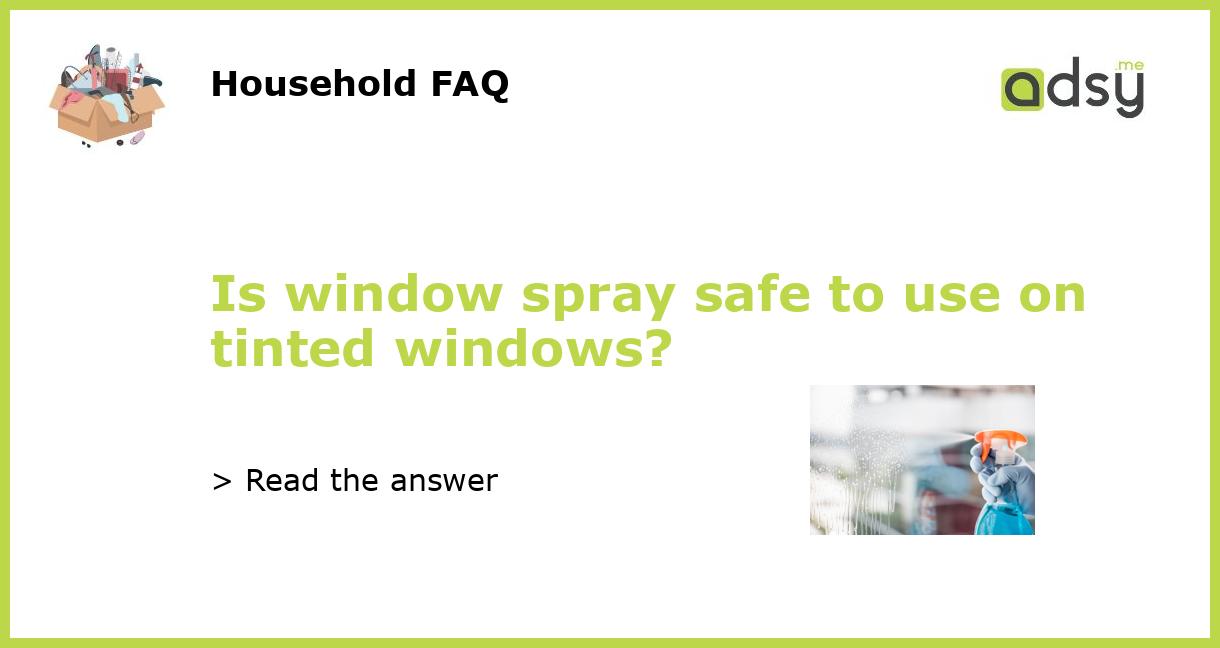 Is window spray safe to use on tinted windows?