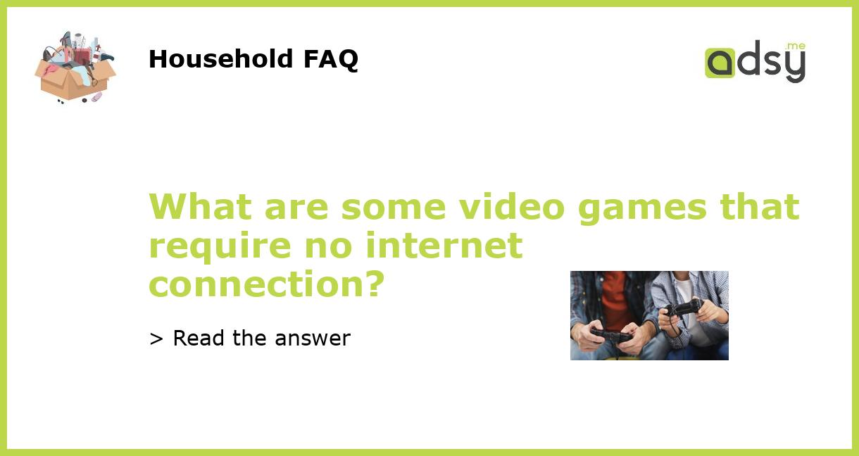 What are some video games that require no internet connection?