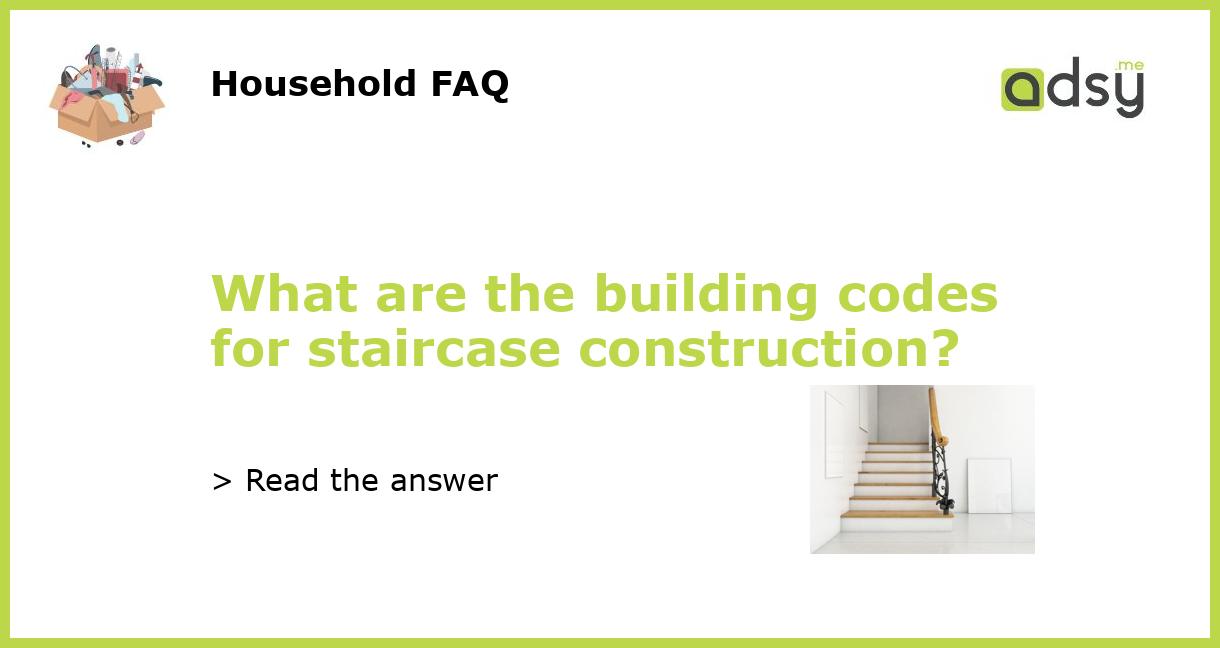 What are the building codes for staircase construction?
