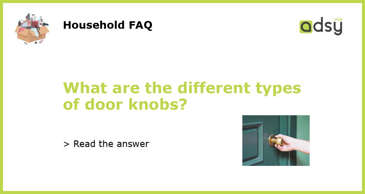 What are the different types of door knobs?