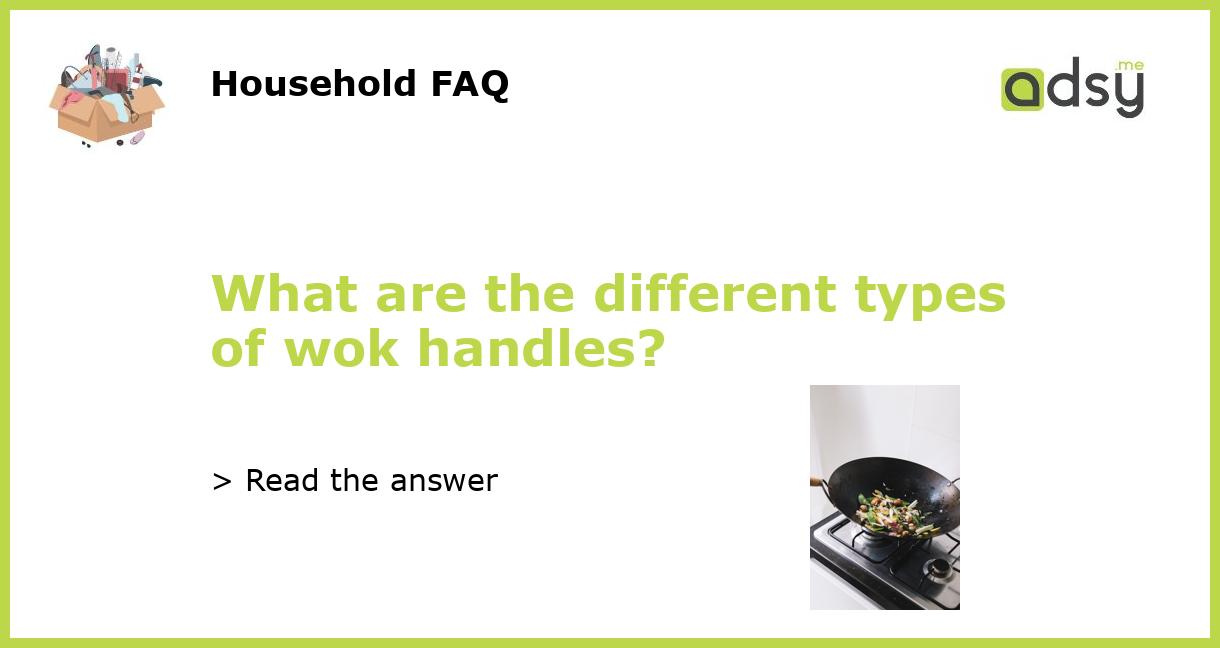 What are the different types of wok handles?