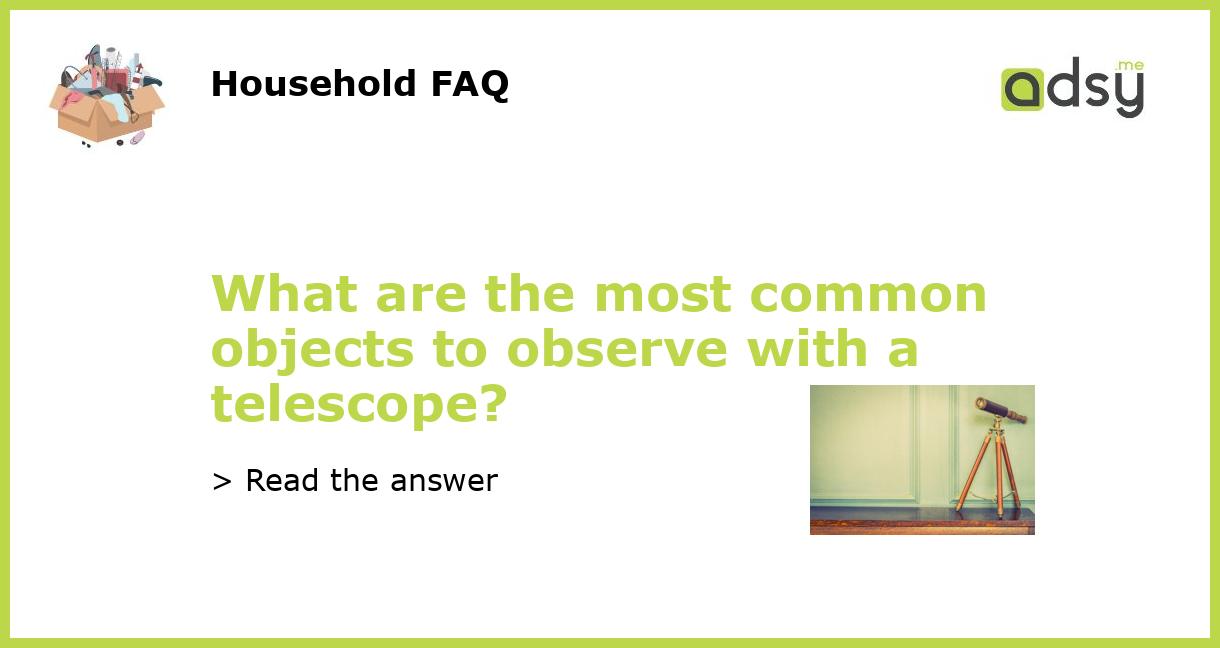 What are the most common objects to observe with a telescope?