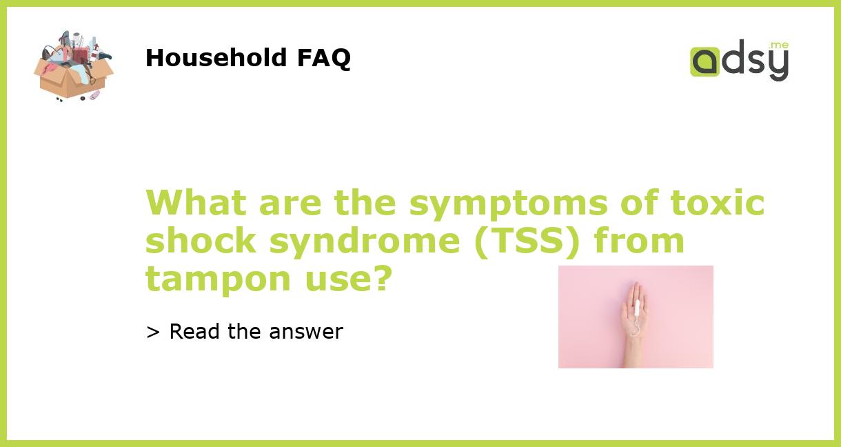 What Are The Symptoms Of Toxic Shock Syndrome Tss From Tampon Use