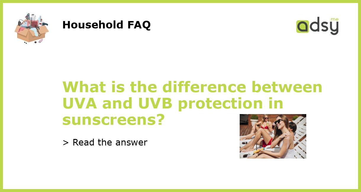What is the difference between UVA and UVB protection in sunscreens?