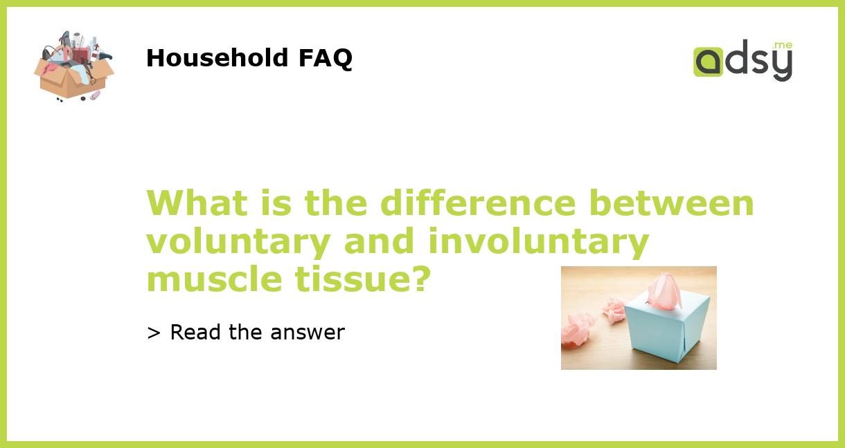 What is the difference between voluntary and involuntary muscle tissue?