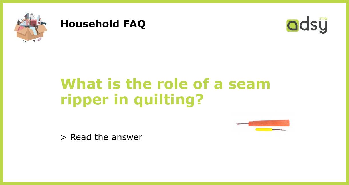 What is the role of a seam ripper in quilting?