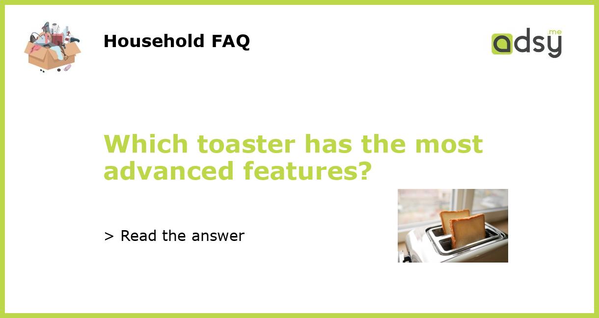 Which toaster has the most advanced features?