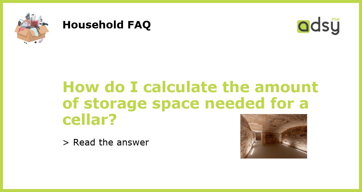 How do I calculate the amount of storage space needed for a cellar?