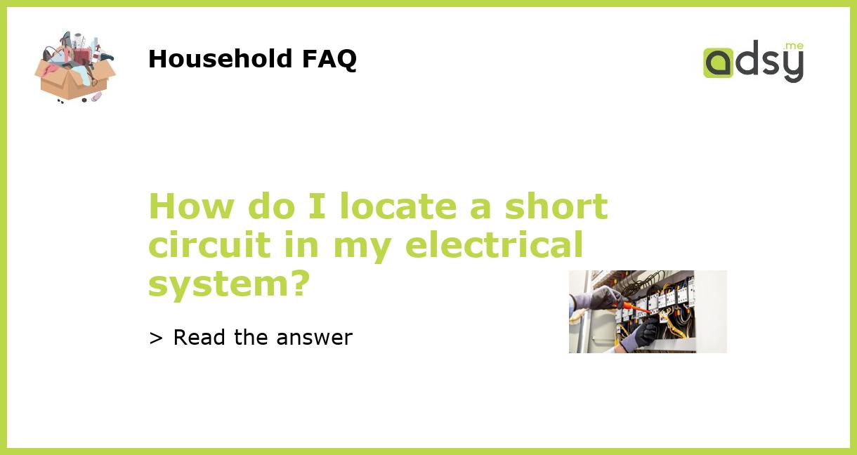 How do I locate a short circuit in my electrical system?