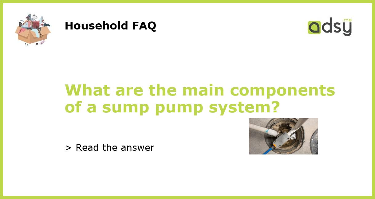 What are the main components of a sump pump system?
